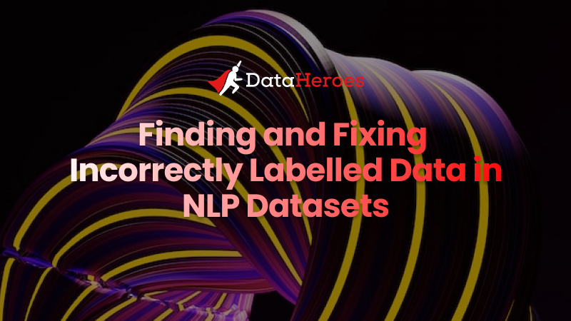 Finding And Fixing Incorrectly Labelled Data In Nlp Datasets